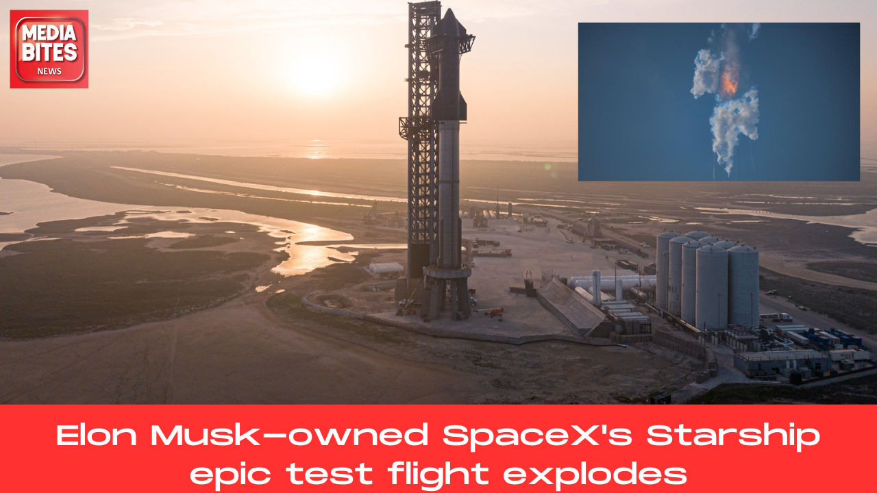 Elon Musk-owned SpaceX's Starship epic test flight explodes - Media Bites
